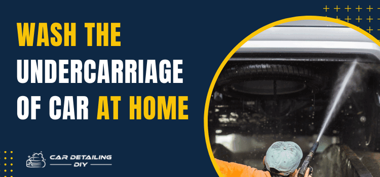 How To Wash The Undercarriage Of Car At Home Professionally?